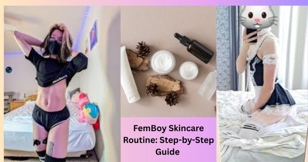 FemBoy Skincare Routine: Step-by-Step Guide (2025)